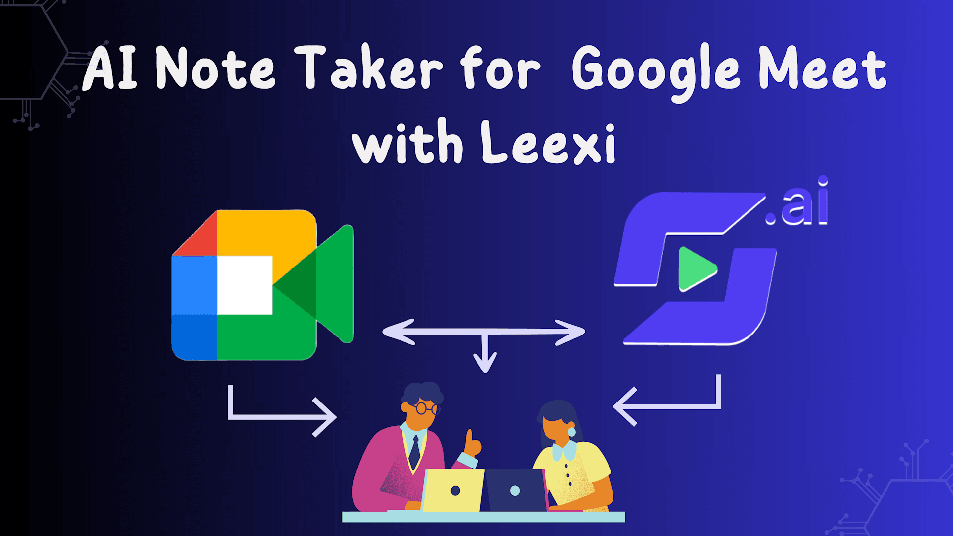 AI Note taker for Google Meet - Boost your productivity | Leexi - AI ...